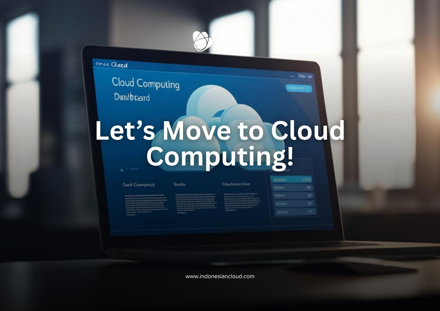 Let’s Move to Cloud Computing! - Indonesian Cloud